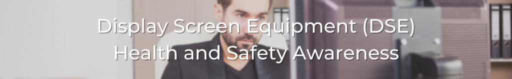 Display Screen Equipment (DSE) Health and Safety Awareness